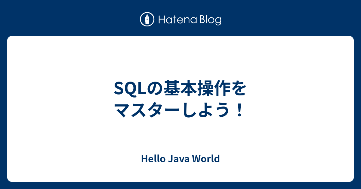 SQLの基本操作をマスターしよう！ - Hello Java World