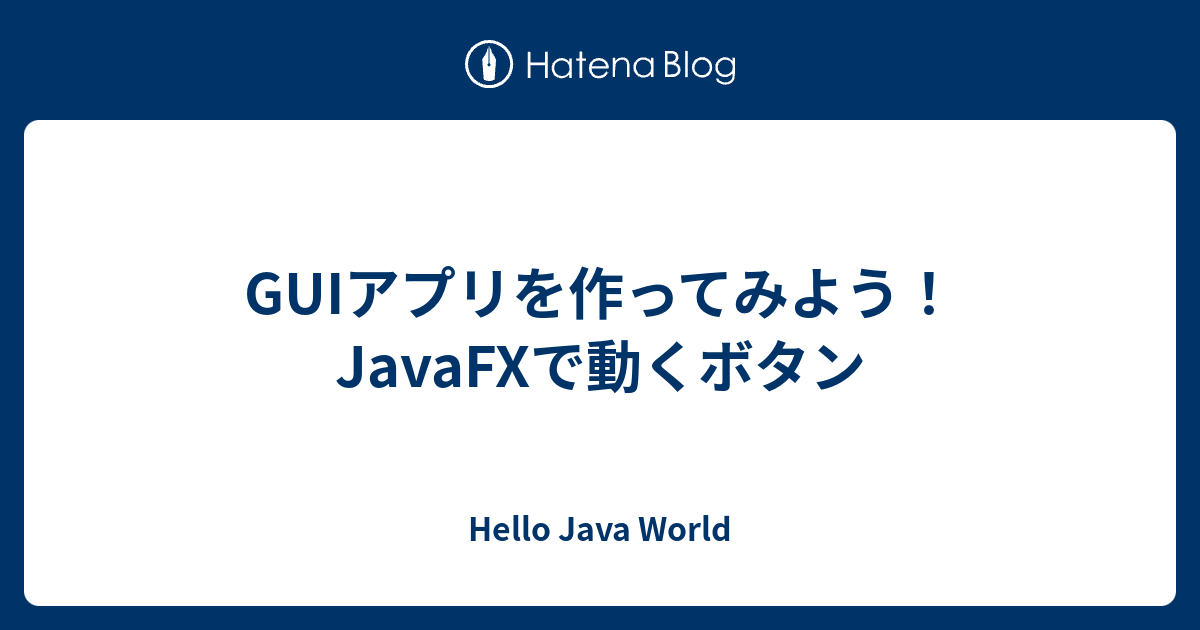 GUIアプリを作ってみよう！JavaFXで動くボタン - Hello Java World