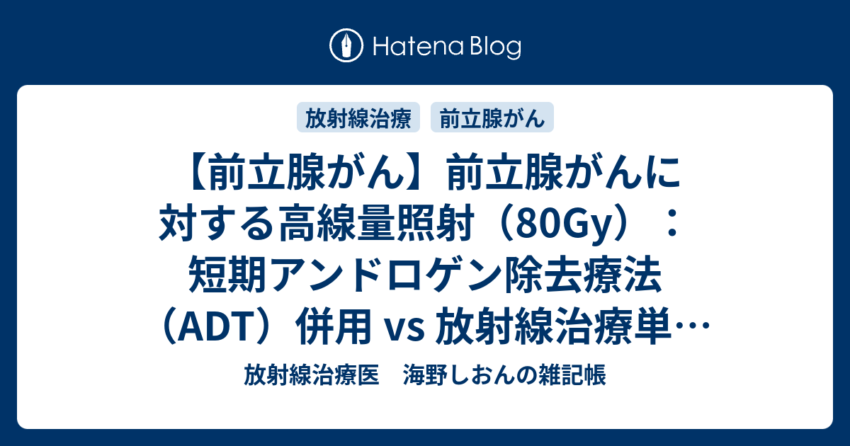 【前立腺がん】前立腺がんに対する高線量照射（80Gy）：短期アンドロゲン除去療法（ADT）併用 vs 放射線治療単独【GETUG 14：第 ...