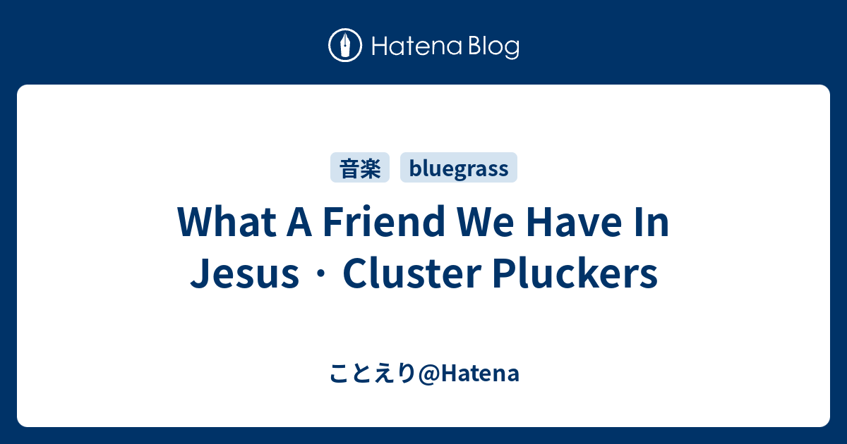 What A Friend We Have In Jesus · Cluster Pluckers - ことえり@Hatena