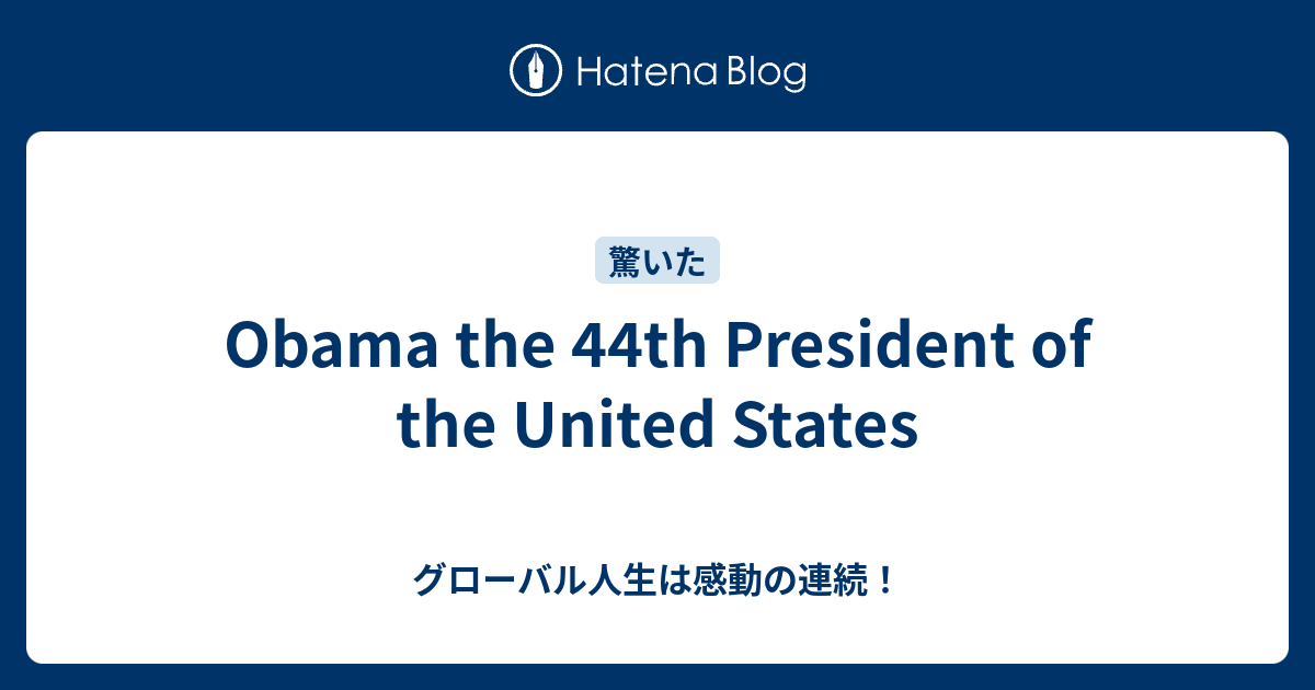 Obama the 44th President of the United States - グローバル人生は感動の連続！