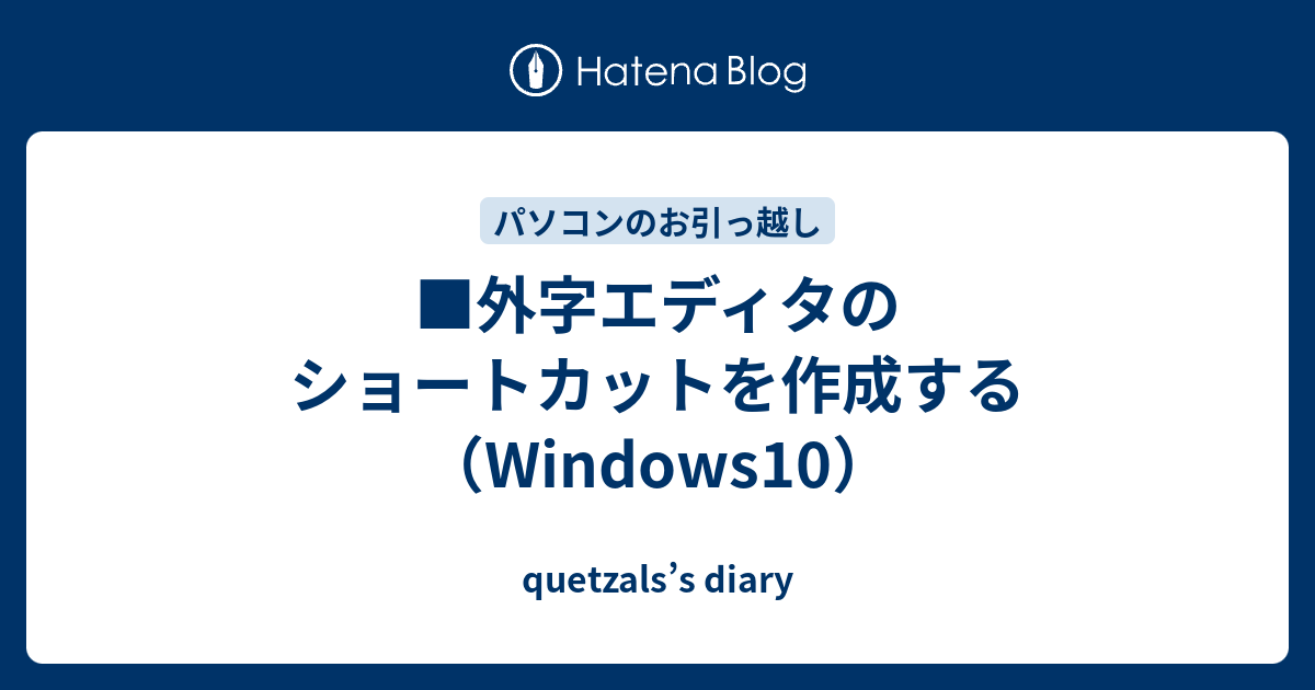 外字エディタのショートカットを作成する（Windows10） - quetzals’s diary