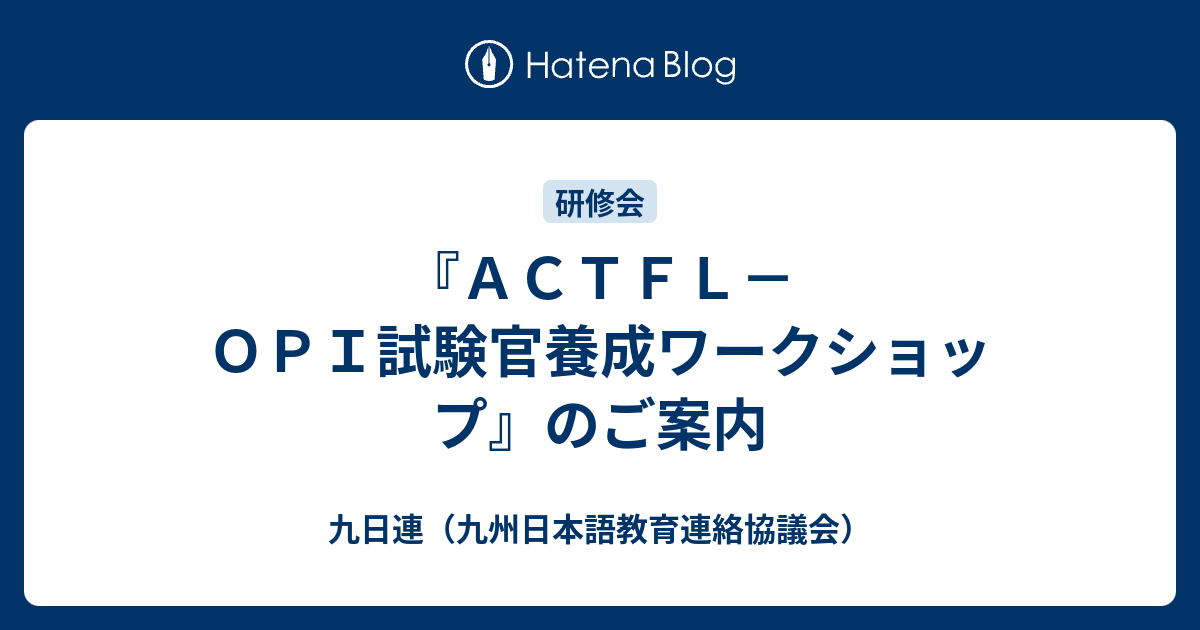 『ACTFL－OPI試験官養成ワークショップ』のご案内 - 九日連（九州日本語教育連絡協議会）