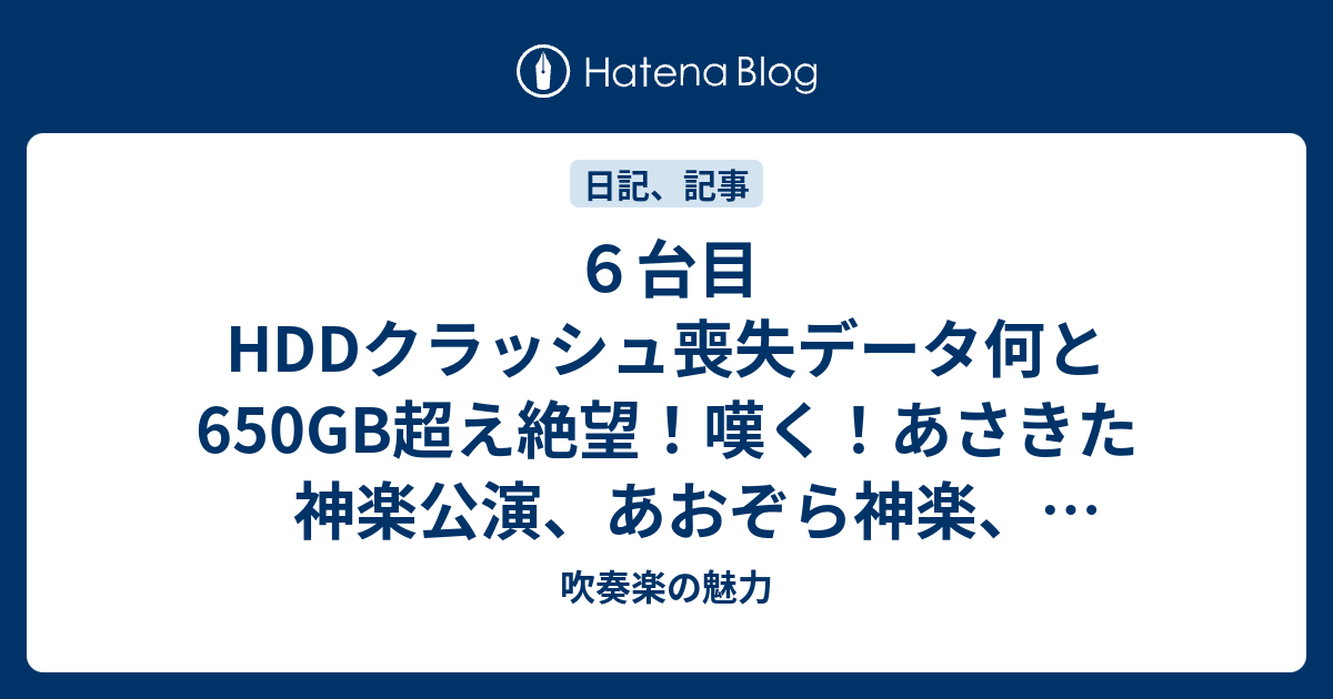 6台目HDDクラッシュ喪失データ何と650GB超え絶望！嘆く！あさきた神楽公演、あおぞら神楽、広島神楽、吹奏楽データ6か月分 - 吹奏楽の魅力