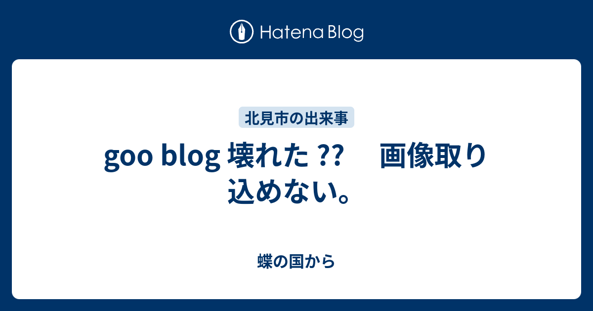 goo blog 壊れた ?? 画像取り込めない。 - 蝶の国から