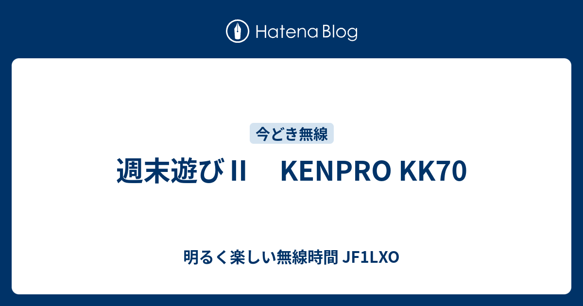 週末遊びⅡ KENPRO KK70 - 明るく楽しい無線時間