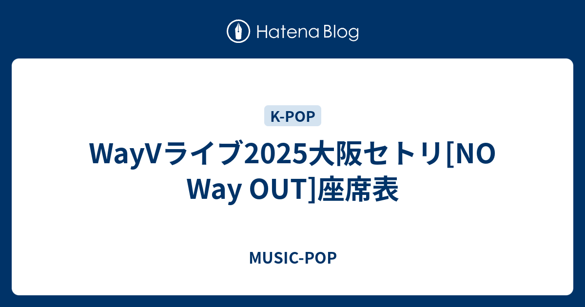 WayVライブ2025大阪セトリ[NO Way OUT]座席表 - MUSIC-POP