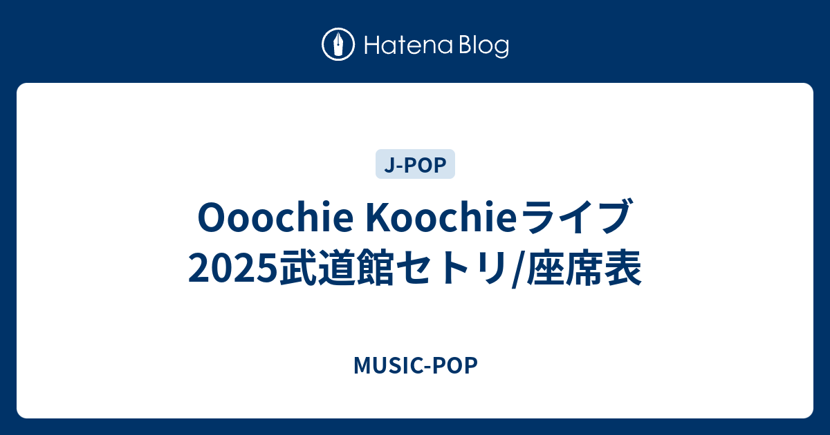 Ooochie Koochieライブ2025武道館セトリ/座席表 - MUSIC-POP