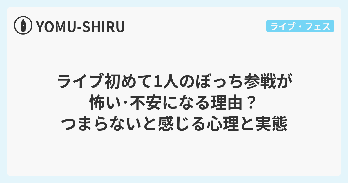 ライブ初めて1人のぼっち参戦が怖い･不安になる理由？つまらないと感じる心理と実態 - YOMU-SHIRU