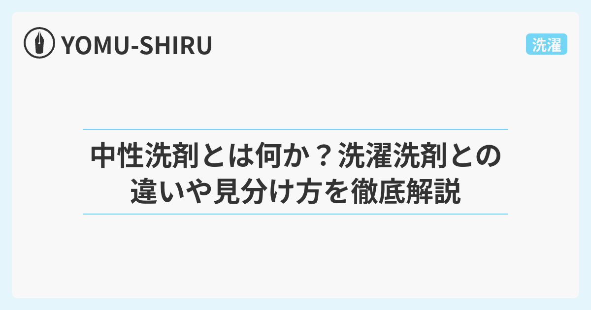 中性洗剤とは何か？洗濯洗剤との違いや見分け方を徹底解説 - YOMU-SHIRU