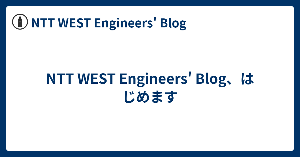 NTT WEST Engineers' Blog、はじめます - NTT WEST Engineers' Blog