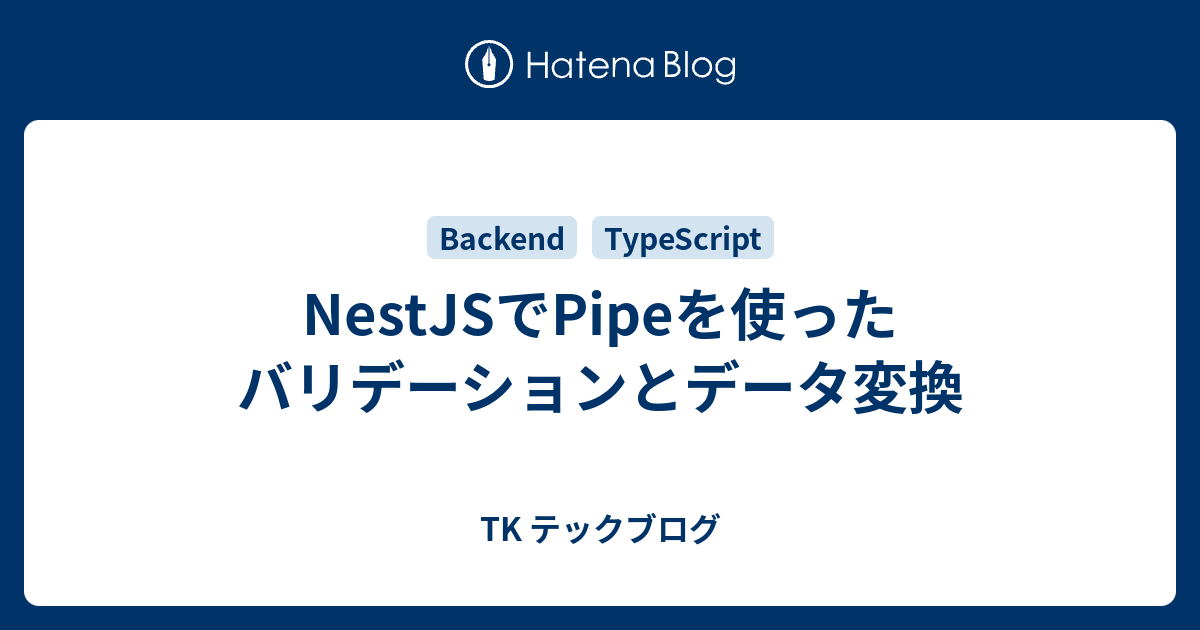 NestJSでPipeを使ったバリデーションとデータ変換 - TK テックブログ