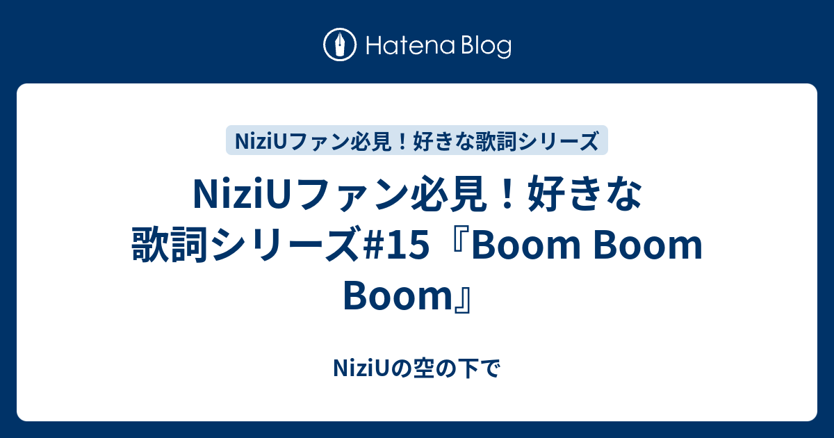 NiziUファン必見！好きな歌詞シリーズ#15『Boom Boom Boom』 - NiziUの空の下で