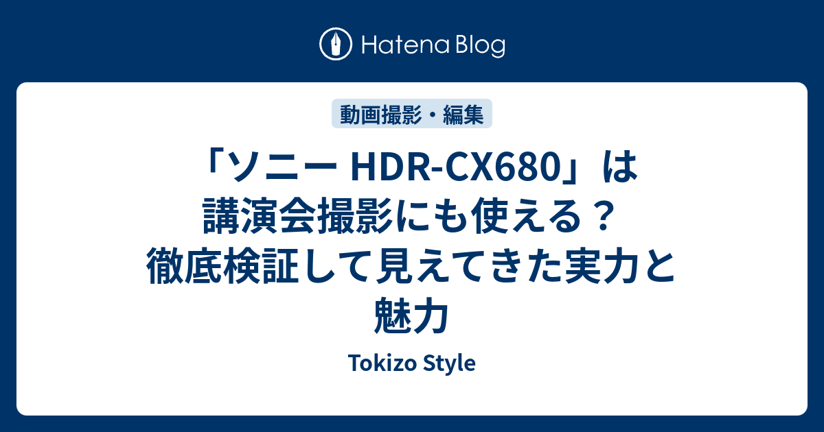 「ソニー HDR-CX680」は講演会撮影にも使える？徹底検証して見えてきた実力と魅力 - Tokizo Style