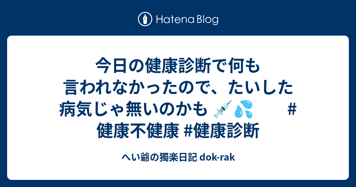 今日の健康診断で何も言われなかったので、たいした病気じゃ無いのかも 💉💦 #健康不健康 #健康診断 - へい爺の獨楽日記 dok-rak