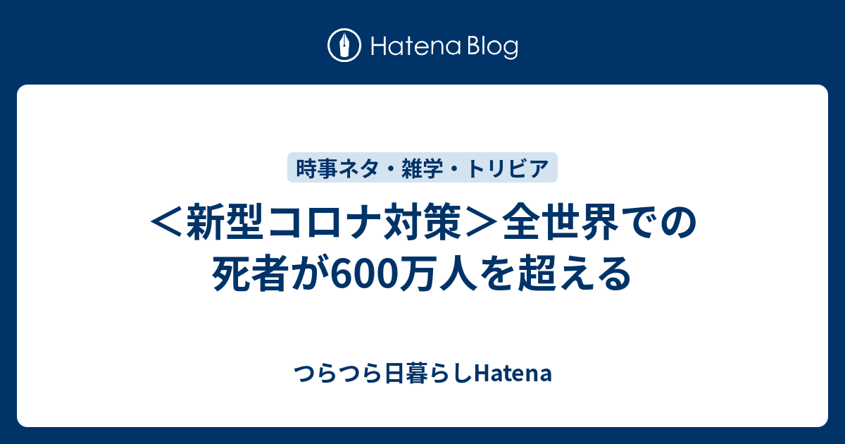 ＜新型コロナ対策＞全世界での死者が600万人を超える - つらつら日暮らしHatena
