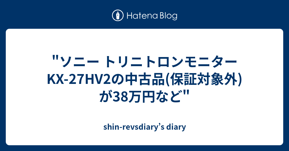 "ソニー トリニトロンモニター KX-27HV2の中古品(保証対象外)が38万円など" - shin-revsdiary’s diary