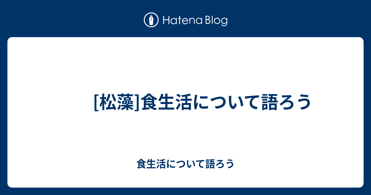 [松藻]食生活について語ろう - 食生活について語ろう