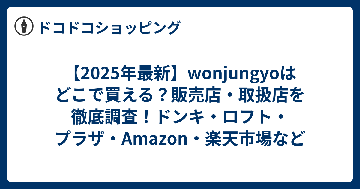 【2025年最新】wonjungyoはどこで買える？販売店・取扱店を徹底調査！ドンキ・ロフト・プラザ・Amazon・楽天市場など - ドコドコショッピング