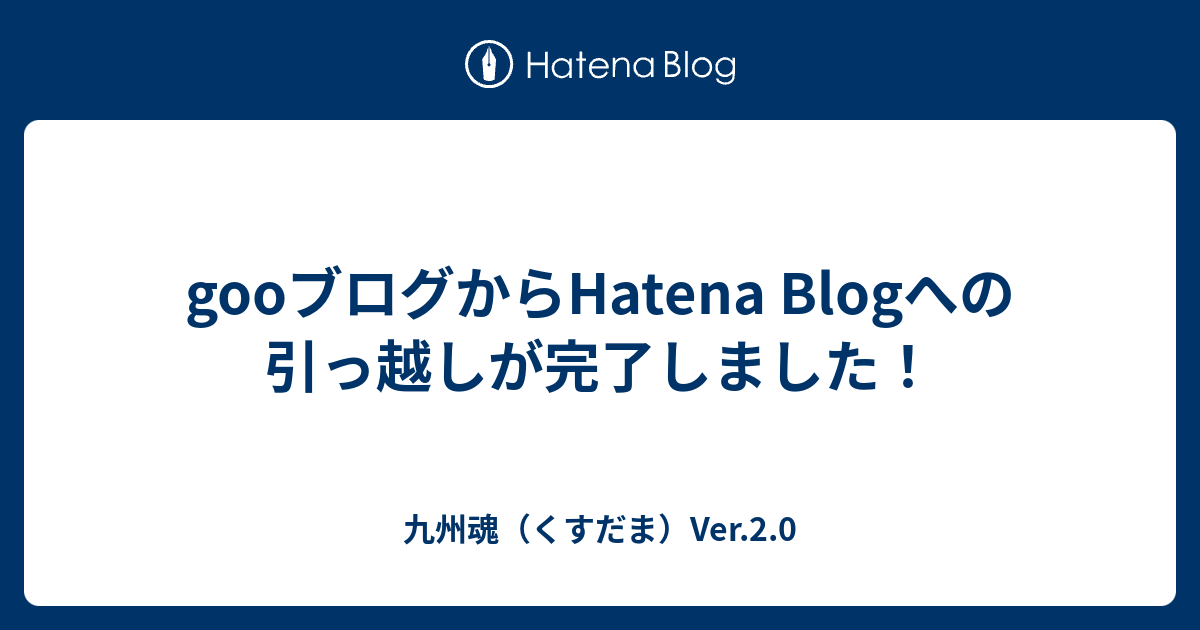 gooブログからHatena Blogへの引っ越しが完了しました！ - 九州魂（くすだま）Ver.2.0