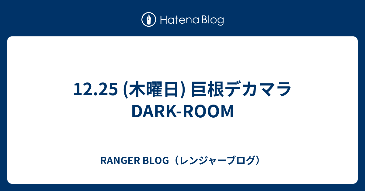 12.25 (木曜日) 巨根デカマラDARK-ROOM - RANGER BLOG（レンジャーブログ）