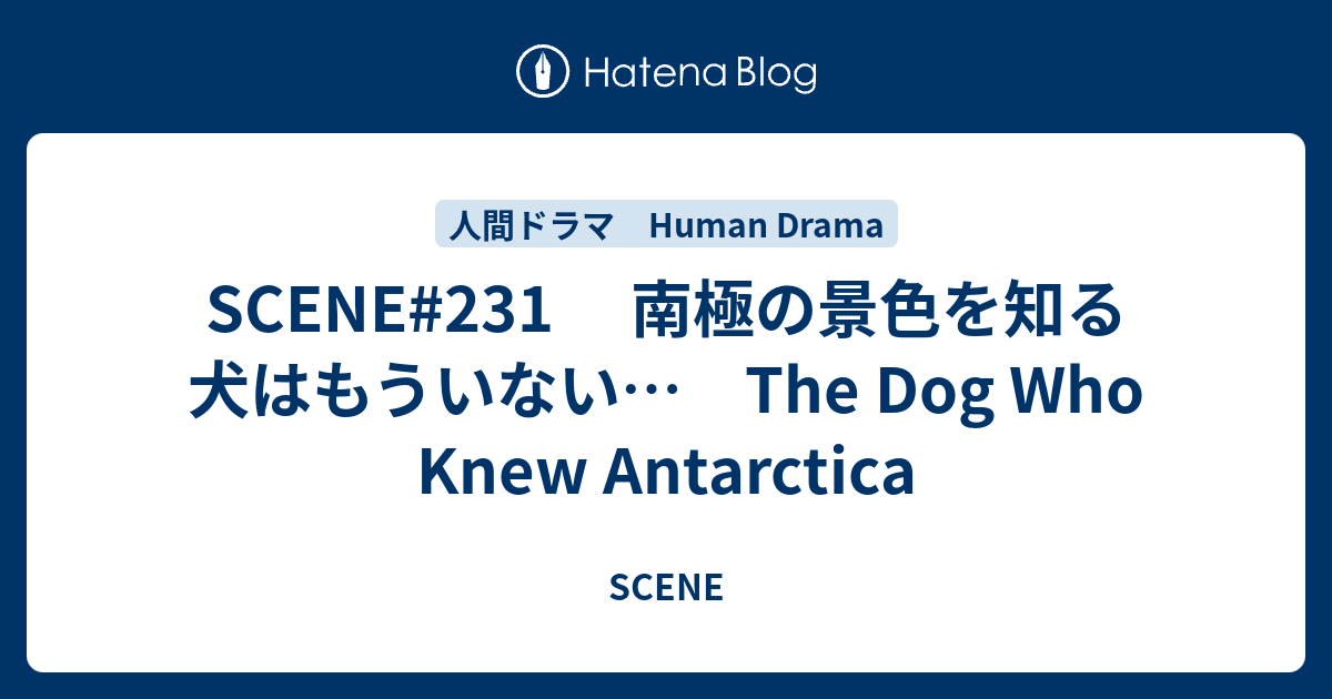 SCENE#231 南極の景色を知る犬はもういない… The Dog Who Knew Antarctica - SCENE