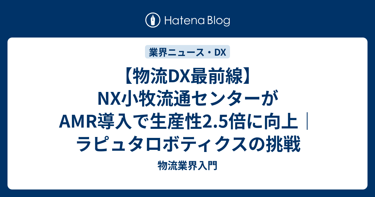 【物流DX最前線】NX小牧流通センターがAMR導入で生産性2.5倍に向上｜ラピュタロボティクスの挑戦 - 物流業界入門