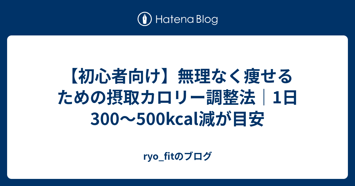 【初心者向け】無理なく痩せるための摂取カロリー調整法｜1日300～500kcal減が目安 - ryo_fitのブログ
