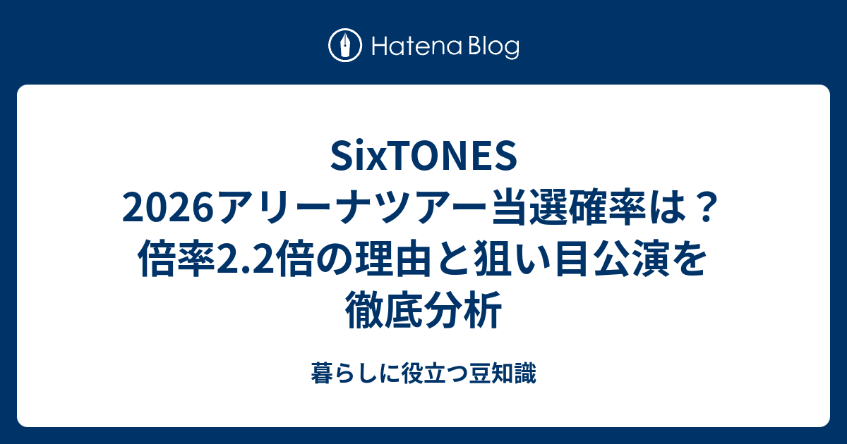 SixTONES 2026アリーナツアー当選確率は？倍率2.2倍の理由と狙い目公演を徹底分析 - 暮らしに役立つ豆知識