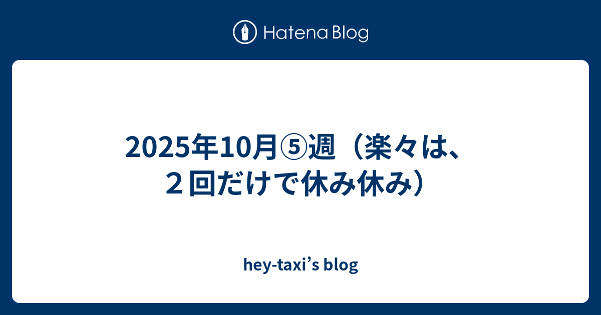 2025年10月⑤週（楽々は、2回だけで休み休み） - hey-taxi’s blog
