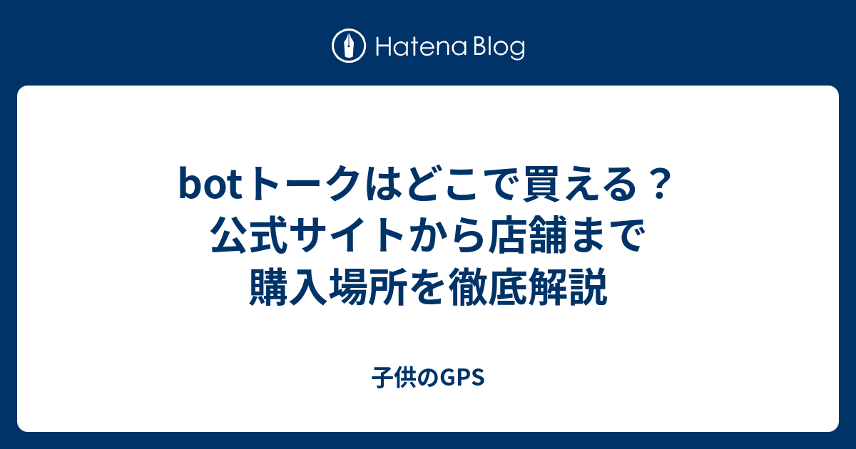 botトークはどこで買える？公式サイトから店舗まで購入場所を徹底解説 - 子供のGPS