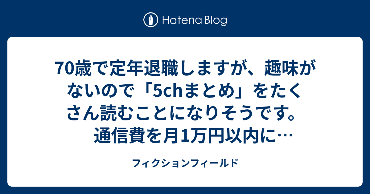 70歳で定年退職しますが、趣味がないので「5chまとめ」をたくさん読むことになりそうです。通信費を月1万円以内に収めるにはどうしたらいいですか ...