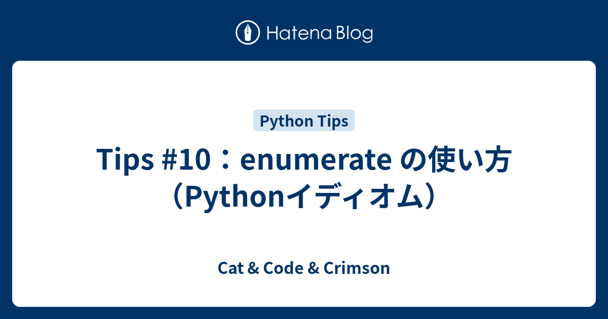 Tips #10：Pythonらしさが増す enumerate の使い方 - Cat & Code & Crimson
