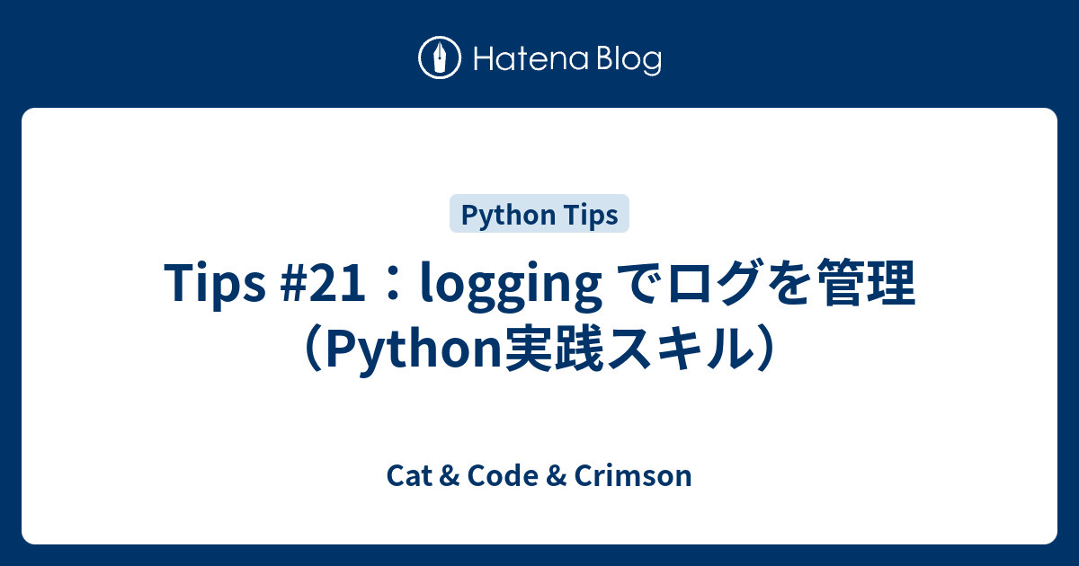 Tips #21：logging でログを管理（Python実践スキル） - Cat & Code & Crimson