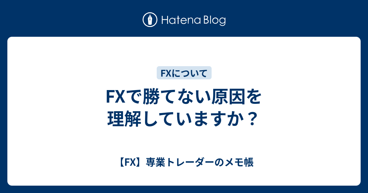 FXで勝てない原因を理解していますか？ - 【FX】専業トレーダーのメモ帳