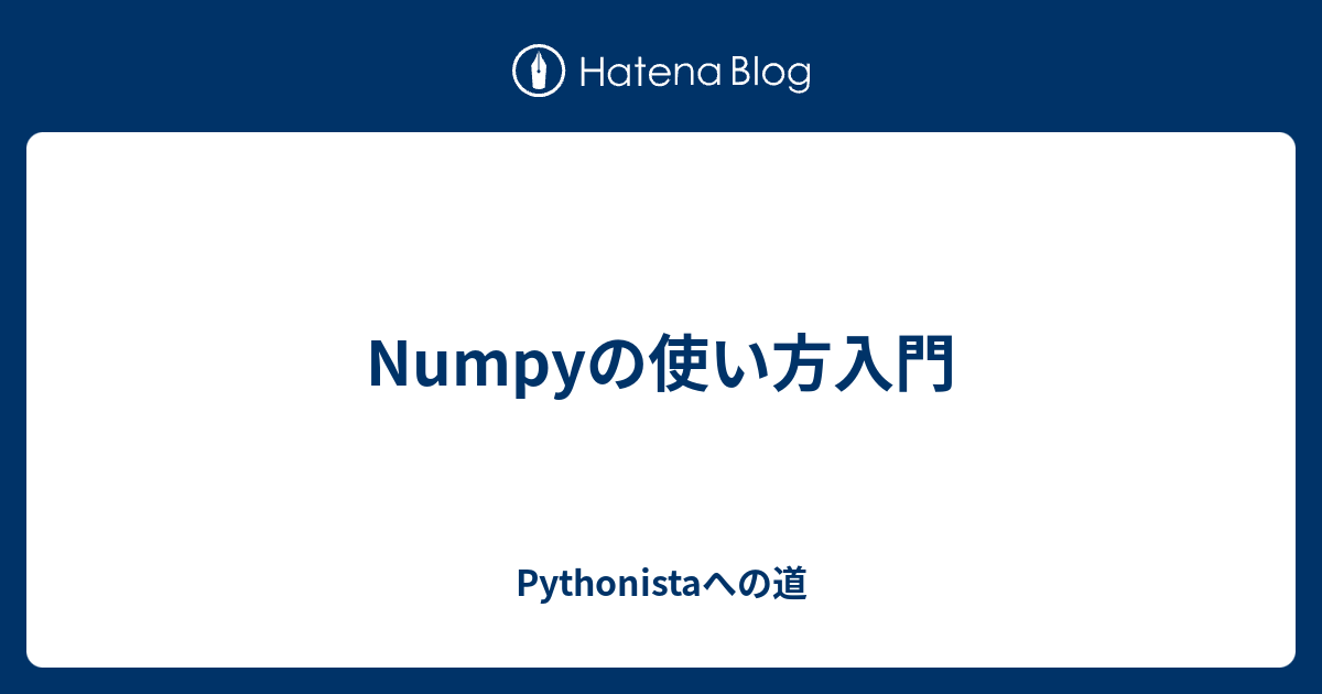 Numpyの使い方入門 - Pythonistaへの道