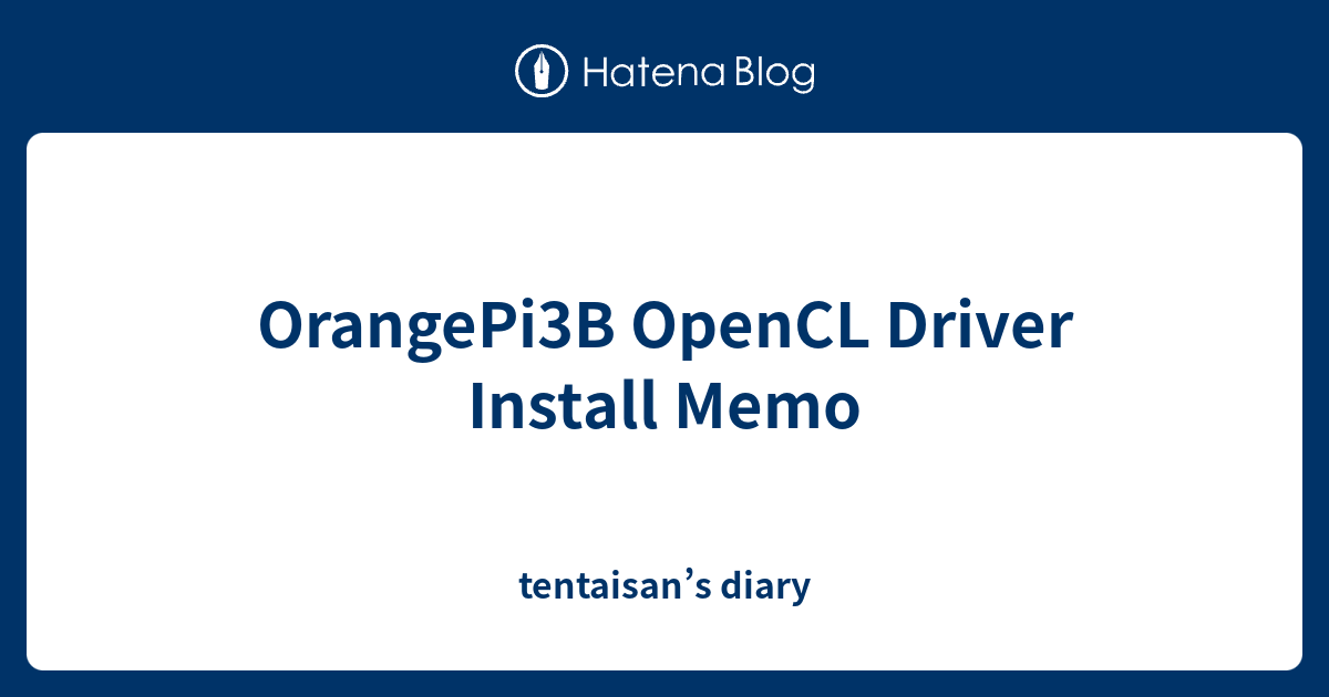 OrangePi3B OpenCL Driver Install Memo - tentaisan’s diary