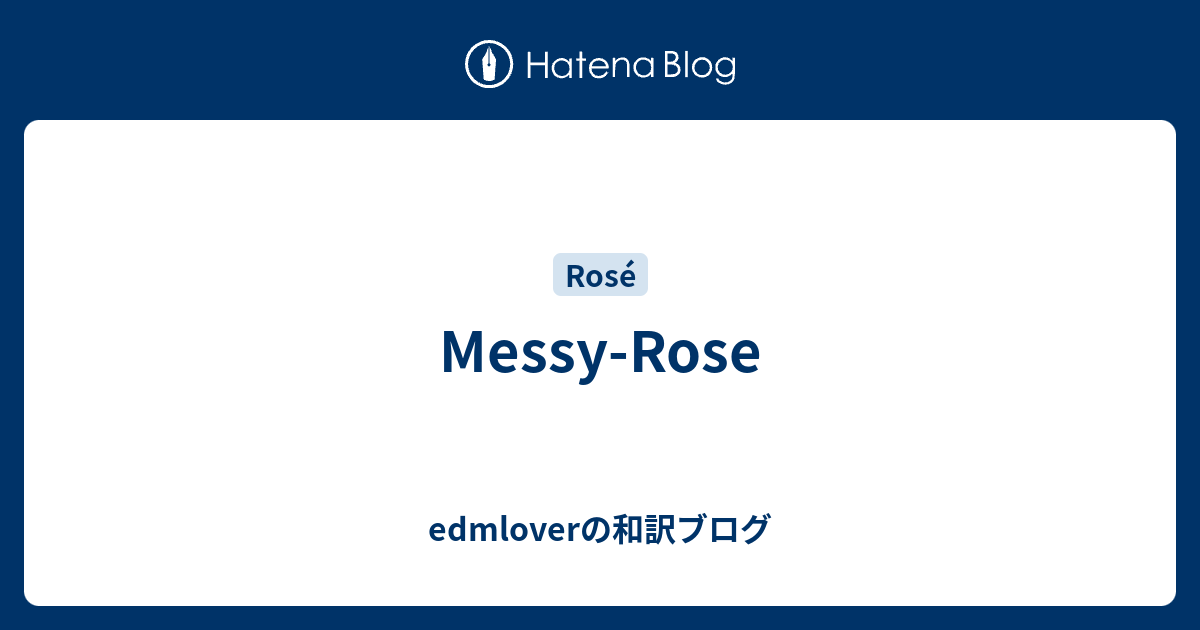Messy-Rose - edmloverの和訳ブログ