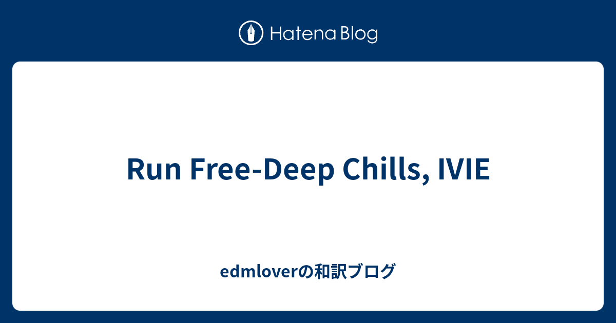 Run Free-Deep Chills, IVIE - edmloverの和訳ブログ