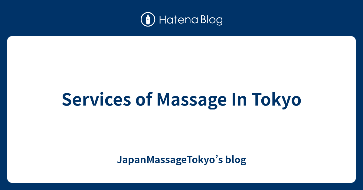 Services of Massage In Tokyo - JapanMassageTokyo’s blog