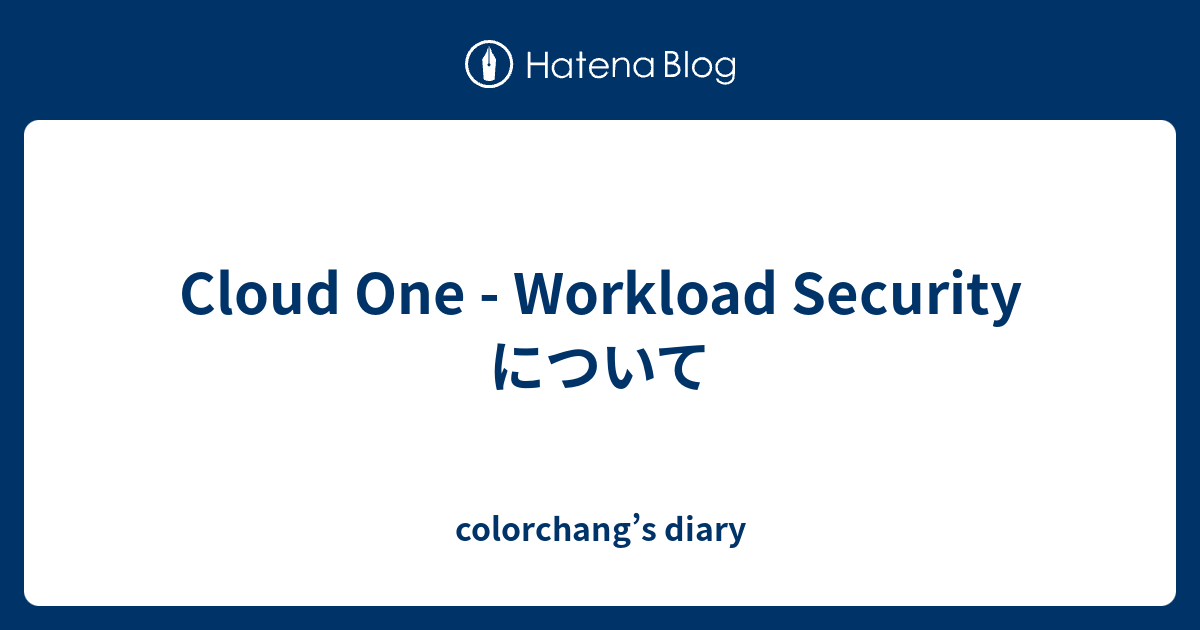 Cloud One - Workload Security について - colorchang’s diary