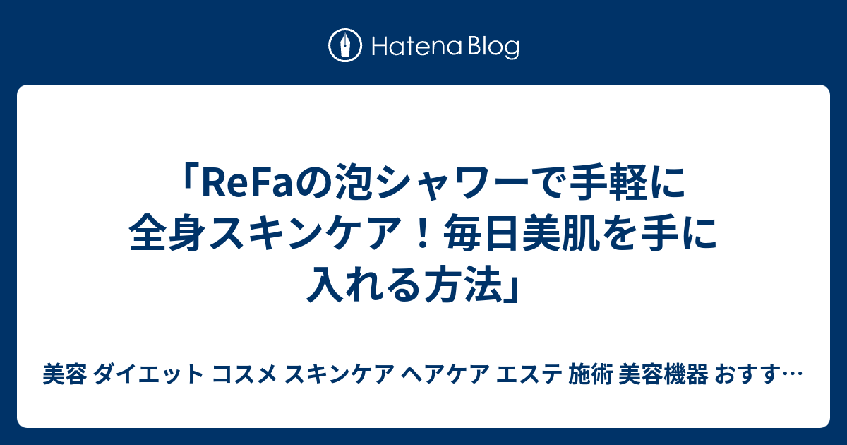 「ReFaの泡シャワーで手軽に全身スキンケア！毎日美肌を手に入れる方法」 - 美容 ダイエット コスメ スキンケア ヘアケア エステ 施術 美容機器 おすすめ情報とアイテム紹介