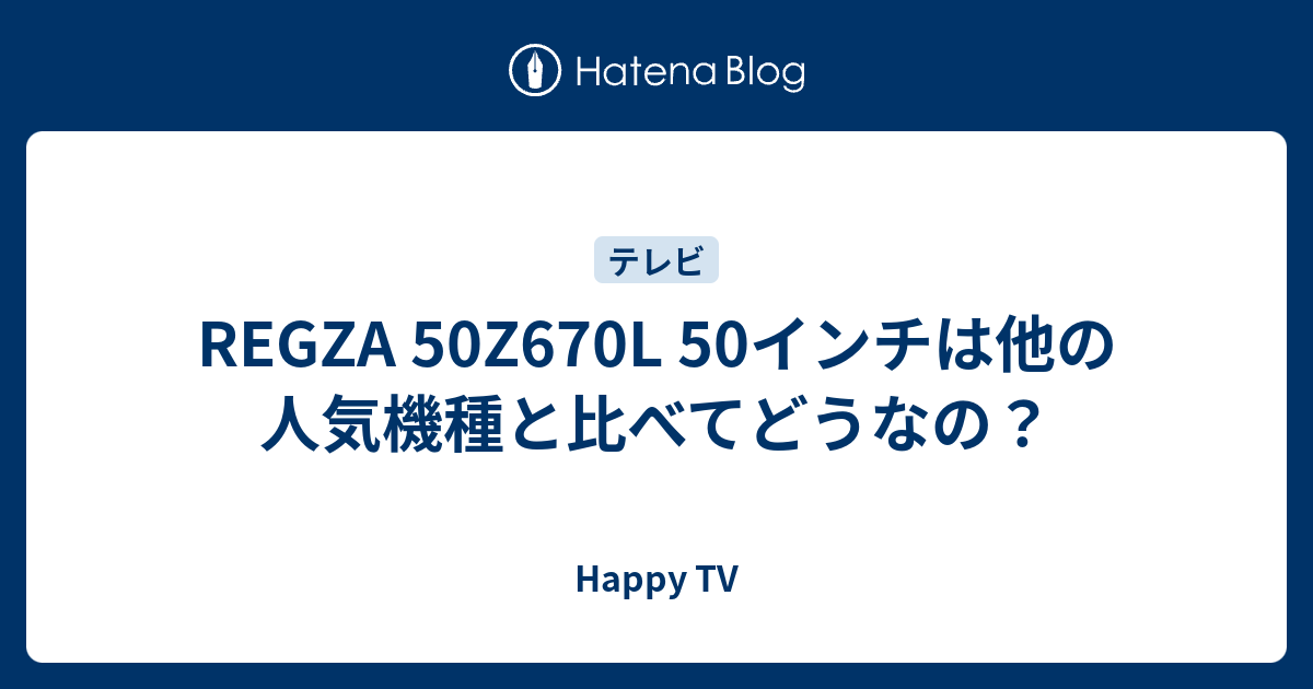 REGZA 50Z670L 50インチは他の人気機種と比べてどうなの？ - Happy TV