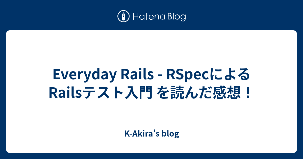 Everyday Rails - RSpecによるRailsテスト入門 を読んだ感想！ - K-Akira’s blog