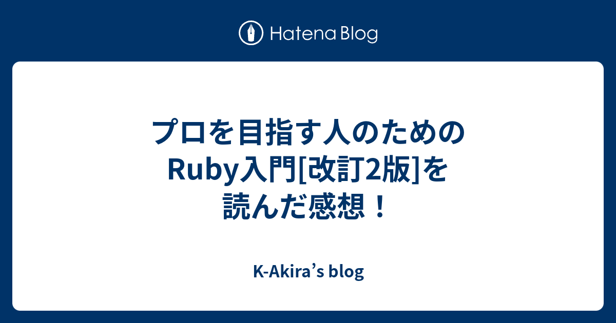 プロを目指す人のためのRuby入門[改訂2版]を読んだ感想！ - K-Akira’s blog