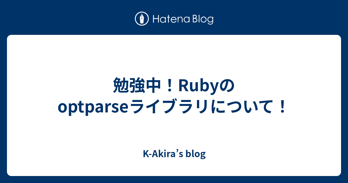 勉強中！Rubyのoptparseライブラリについて！ - K-Akira’s blog