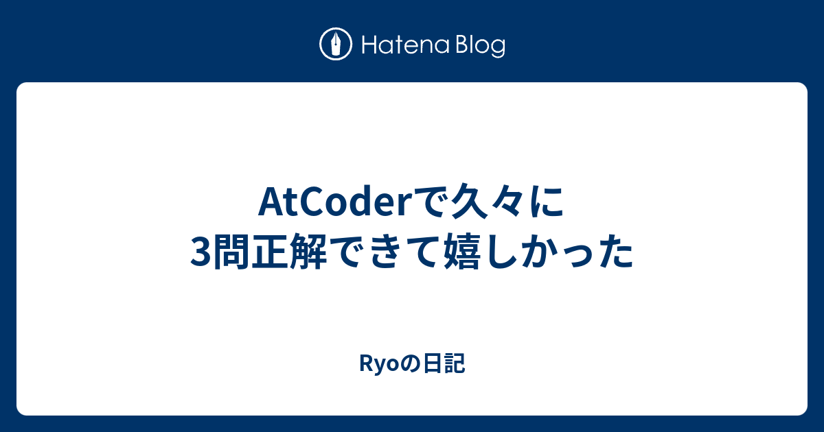 Atcoderで久々に3問正解できて嬉しかった Ryoの日記 