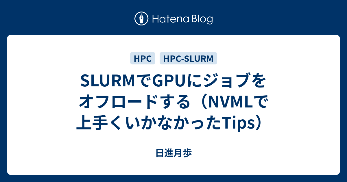 SLURMでGPUにジョブをオフロードする（NVMLで上手くいかなかったTips） - 日進月歩