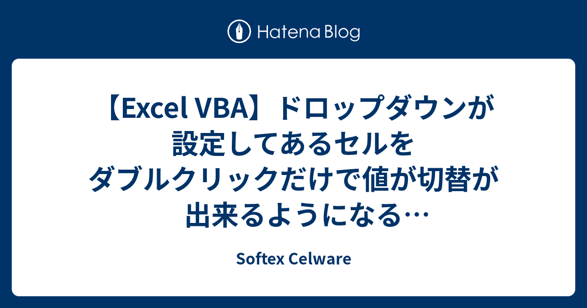 【Excel VBA】ドロップダウンが設定してあるセルをダブルクリックだけで値が切替が出来るようになる汎用プロシージャ - Softex Celware