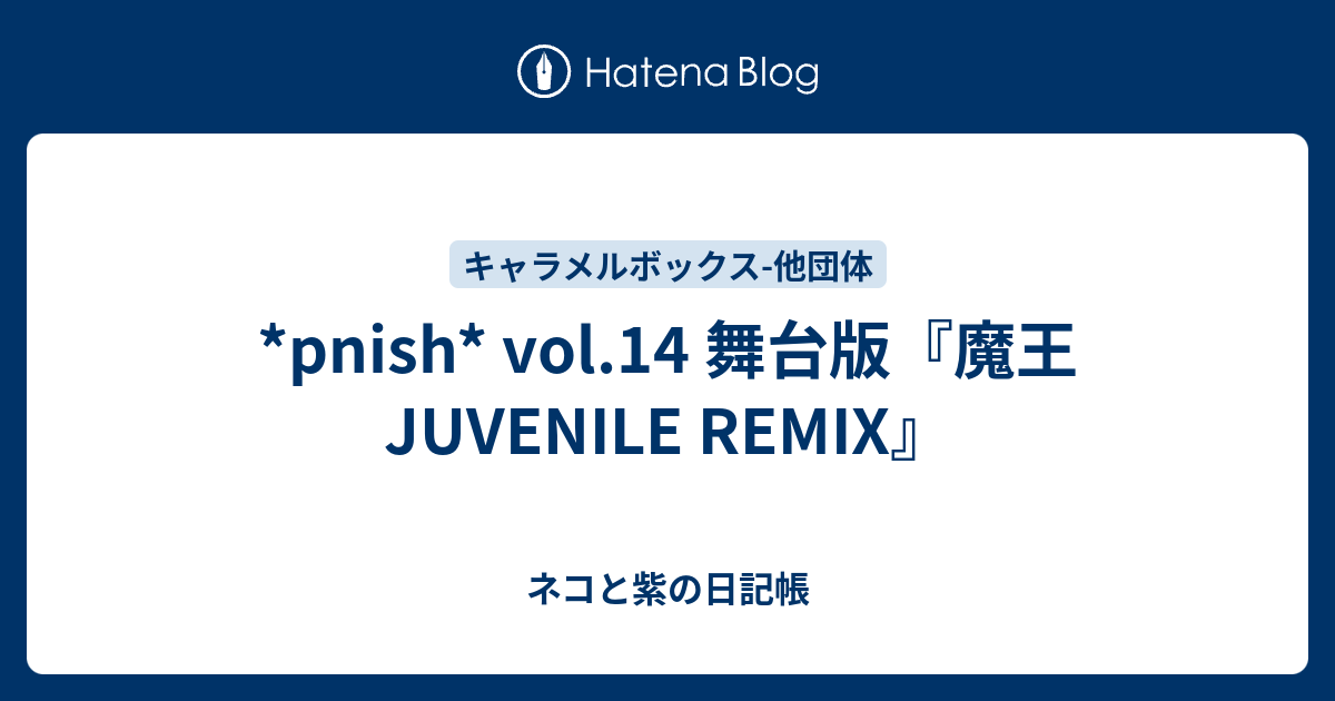 *pnish* vol.14 舞台版『魔王 JUVENILE REMIX』 - ネコと紫の日記帳